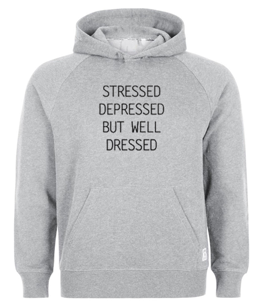 Stressed depressed but well dressed hoodie - Clothform.com